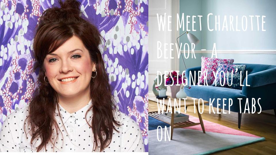 Up-and-Coming designer Charlotte Beevor | Maxine Brady